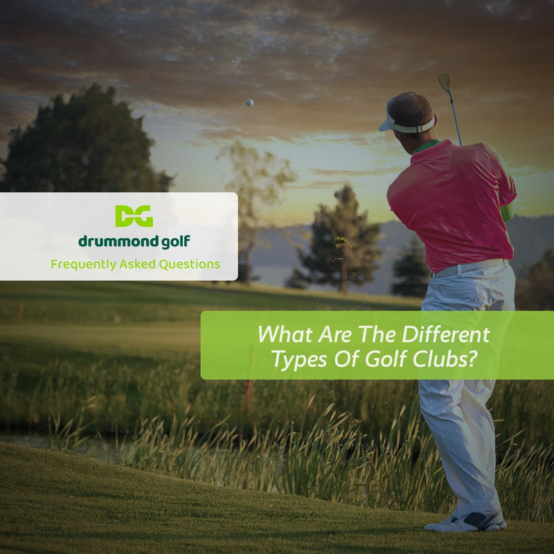 What Are The Different Types Of Clubs – Drummond Golf